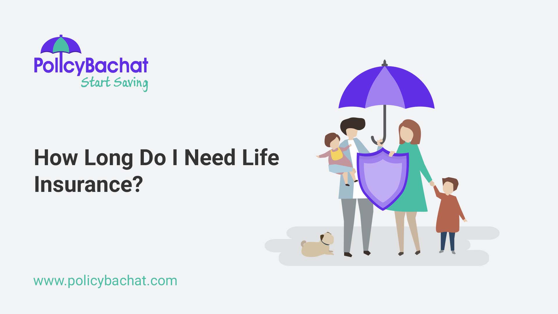 How Long Do I Need Life Insurance? - PolicyBachat